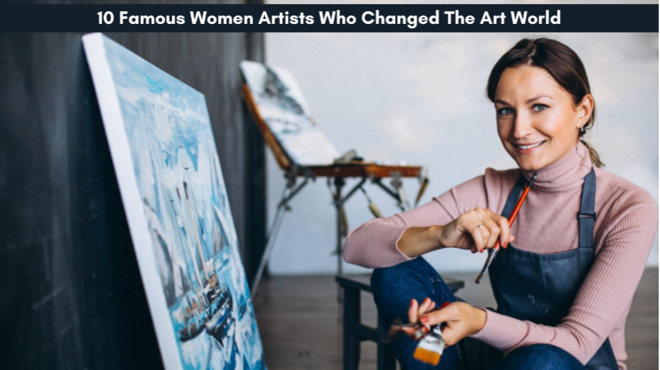 10 Femmes Artistes Célèbres Qui Ont Vraiment Changé le Monde de l'Art
