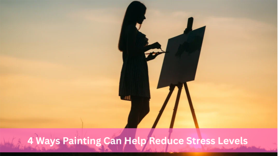 4 Ways Painting Can Help Reduce Stress and Improve Well-Being